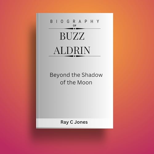 Biography of Buzz Aldrin : Beyond the Shadow of the Moon by Ray C Jones ...