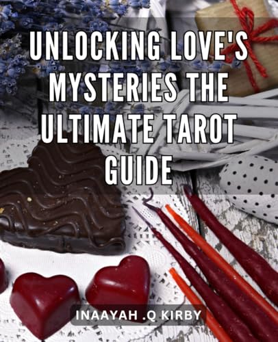 Unlocking Love's Mysteries: The Ultimate Tarot Guide: Discover the ...