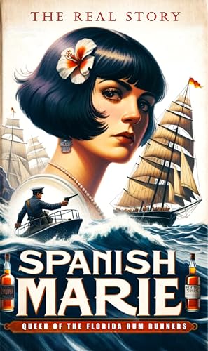 Spanish Marie (The Real Story): The Queen of the Florida Rum Runners by ...