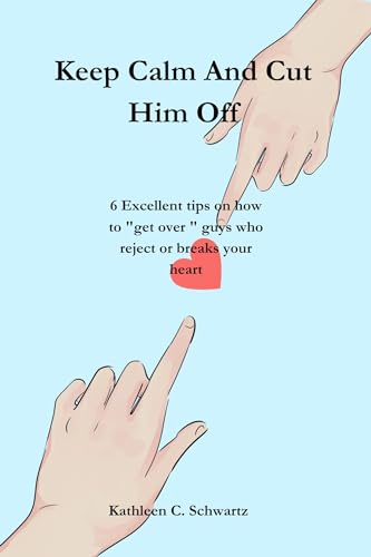 Keep calm and cut him off : 8 Excellent tips on how to "get over " guys ...
