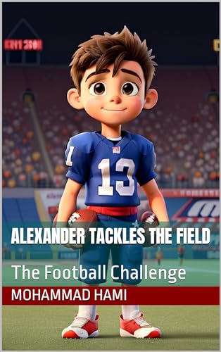 Alexander Tackles the Field: The Football Challenge by Mohammad Hami ...