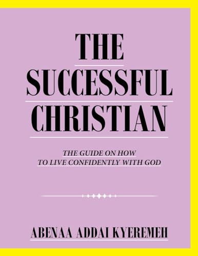 THE SUCCESSFUL CHRISTIAN: THE GUIDE ON HOW TO LIVE CONFIDENTLY WITH GOD ...