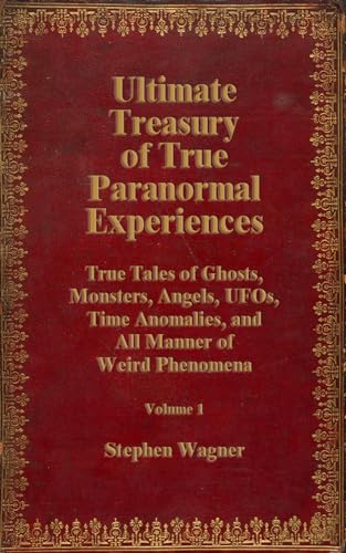 Ultimate Treasury of True Paranormal Experiences: True Tales of Ghosts, Monsters, Angels, UFOs ...