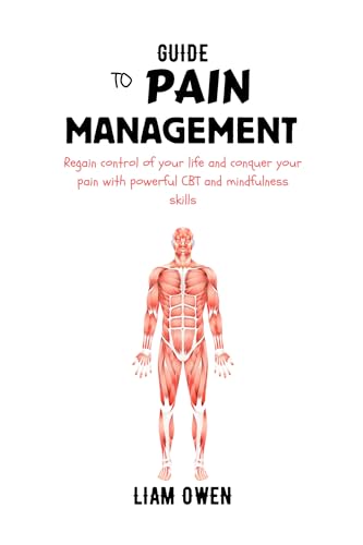 GUIDE TO PAIN MANAGEMENT: Regain control of your life and conquer your pain with powerful CBT ...