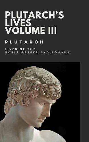 Plutarch's Lives, Volume Three of Four: Lives of the Noble Greeks and ...