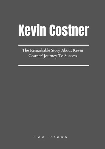 Kevin Costner : The Remarkable Story About Kevin Costner's Journey To ...