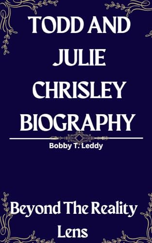 TODD AND JULIE CHRISLEY BIOGRAPHY : Beyond The Reality Lens by Bobby T ...