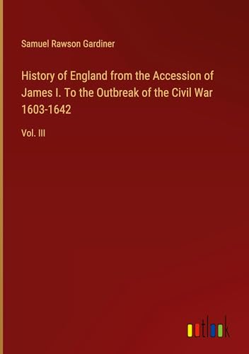 History of England from the Accession of James I. To the Outbreak of ...