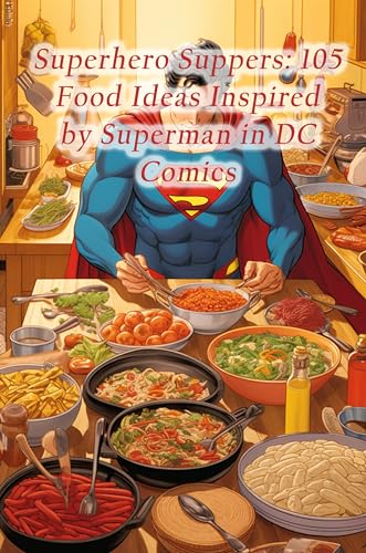 Superhero Suppers: 105 Food Ideas Inspired by Superman in DC Comics by ...