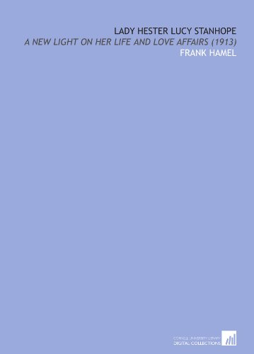 Lady Hester Lucy Stanhope: A New Light on Her Life and Love Affairs by ...