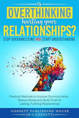 Is Overthinking Hurting Your Relationships?: Stop Overanalyzing and ...