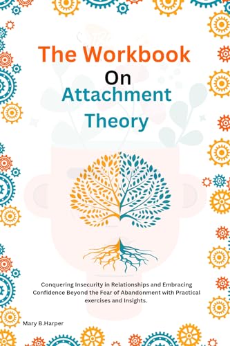 The Workbook on Attachment Theory: Conquering Insecurity in ...