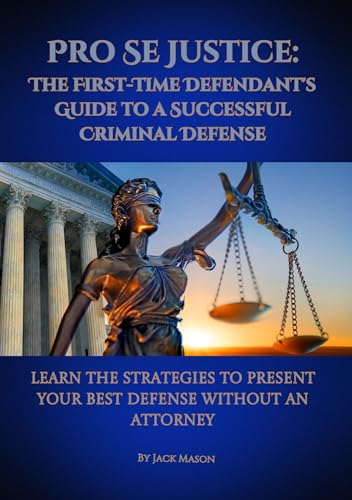 Pro Se Justice: The First Time Defendant's Guide to a Successful ...