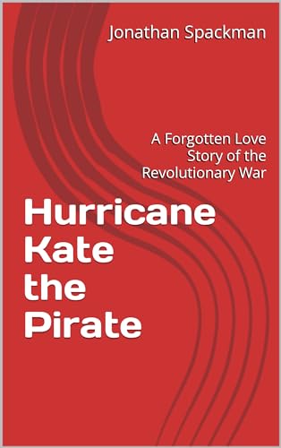 Hurricane Kate the Pirate: A Forgotten Love Story of the Revolutionary ...