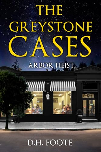 The Greystone Cases: Arbor Heist by D.H. Foote | Goodreads