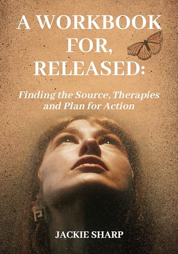 A WORKBOOK FOR, RELEASED: Finding the Source, Therapies and Plan for ...