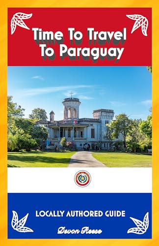 Time To Travel To Paraguay©: LOCALLY AUTHORED GUIDE by Local ...