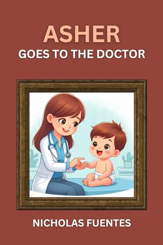 Asher Goes to the Doctor (Asher's World) by Nicholas Fuentes | Goodreads