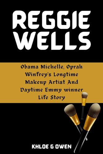 REGGIE WELLS BIOGRAPHY: Obama Michelle, Oprah Winfrey's Longtime Makeup ...