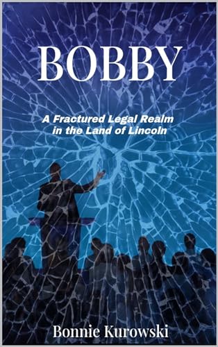 BOBBY: A Fractured Legal Realm in the Land of Lincoln by Bonnie ...