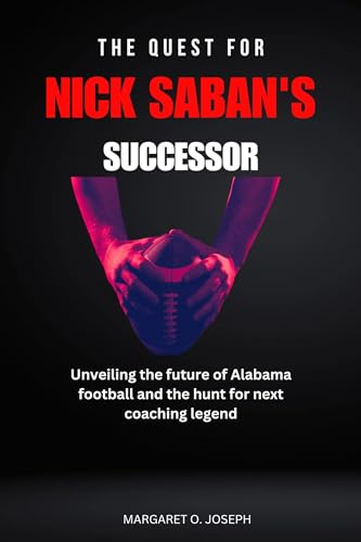 THE QUEST FOR NICK SABAN'S SUCCESSOR: Unveiling the future of Alabama ...