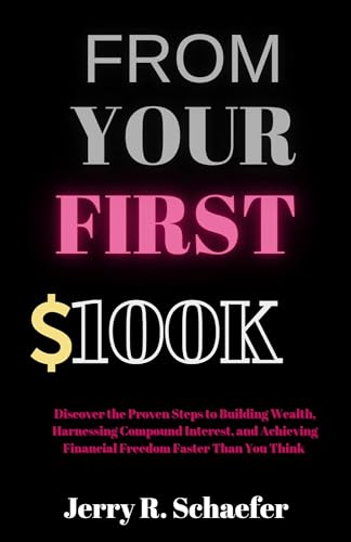 FROM YOUR FIRST $100K : Discover the Proven Steps to Building Wealth ...