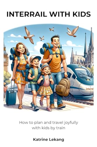 Interrail with Kids: How to plan and travel joyfully with kids by train by Katrine Lekang ...