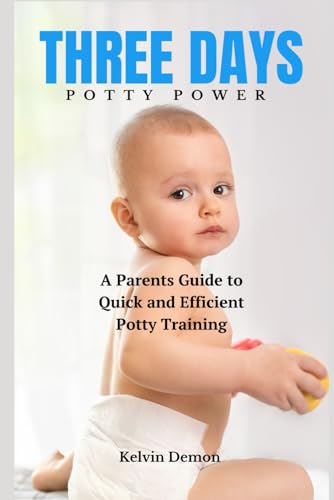 Three Days Potty Power: A Parent's Guide to Quick and Effective Potty ...