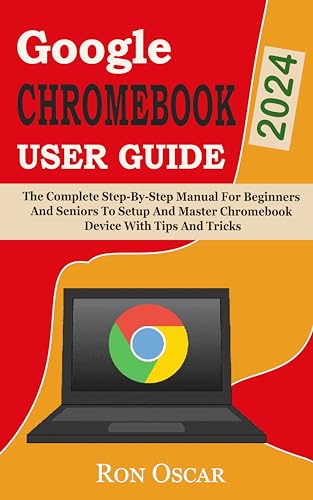 GOOGLE CHROMEBOOK 2024 USER GUIDE: The Complete Step-By-Step Manual For ...