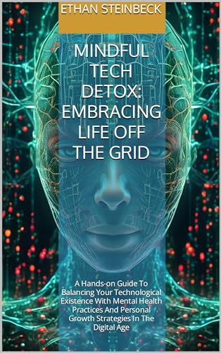 Mindful Tech Detox: Embracing Life Off The Grid: A Hands-on Guide To ...