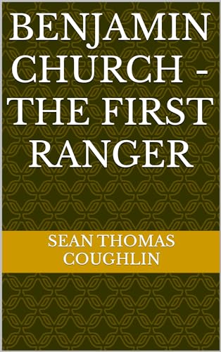 Benjamin Church - The First Ranger by Sean Thomas Coughlin | Goodreads
