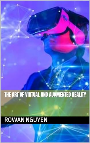 The Art of Virtual and Augmented Reality by Rowan Nguyen | Goodreads