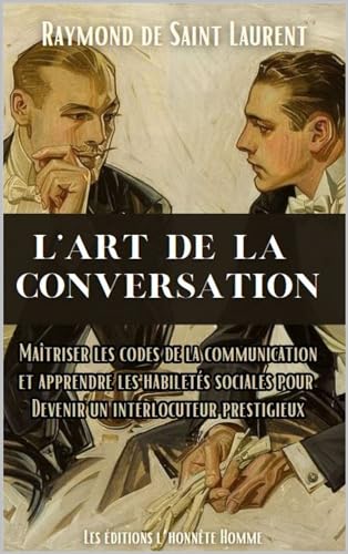 L'art de la conversation: Maîtriser les codes de la communication et apprendre les habiletés ...