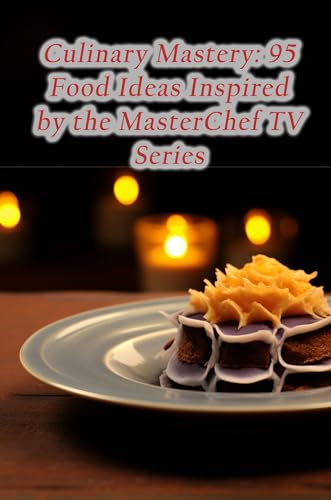 Culinary Mastery: 95 Food Ideas Inspired by the MasterChef TV Series by ...