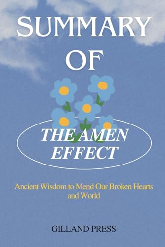 SUMMARY OF THE AMEN EFFECT: Ancient Wisdom to Mend Our Broken Hearts ...