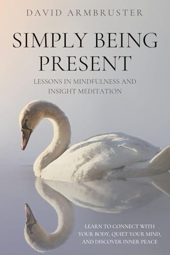 Simply Being Present: Lessons in Mindfulness and Insight Meditation by ...