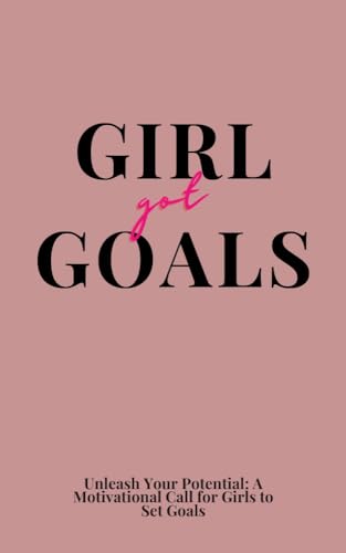 Girl Got Goals: Unleash Your Potential: A Motivational Call for Girls ...