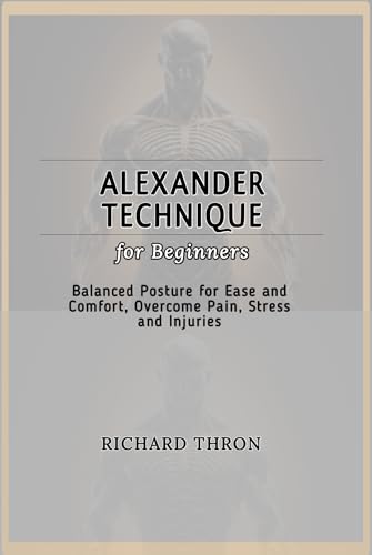 Alexander Technique for Beginners: Balanced Posture for Ease and ...