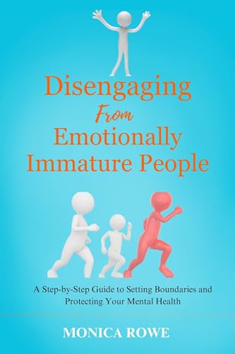 Disengaging from Emotionally Immature People: A Step-by-Step Guide to ...