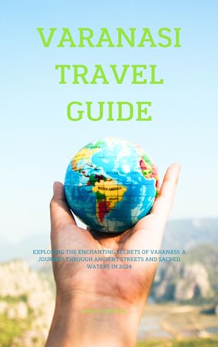 Varanasi Travel Guide : Exploring the Enchanting Secrets of Varanasi: A ...