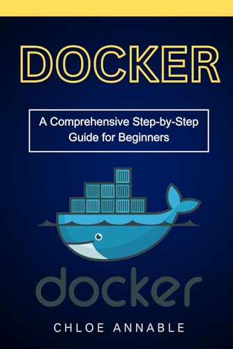 Docker: A Comprehensive Step-by-Step Guide for Beginners by Chloe Annable | Goodreads