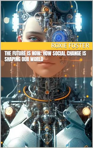 The Future is Now: How Social Change is Shaping Our World by Roxie ...