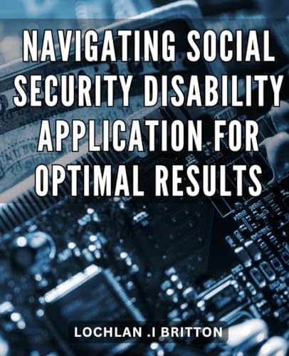 Navigating Social Security Disability Application For Optimal Results