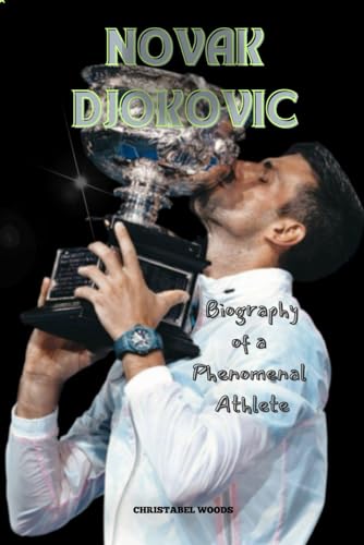 NOVAK DJOKOVIC: Biography of a Phenomenal Athlete by Christabel Woods ...