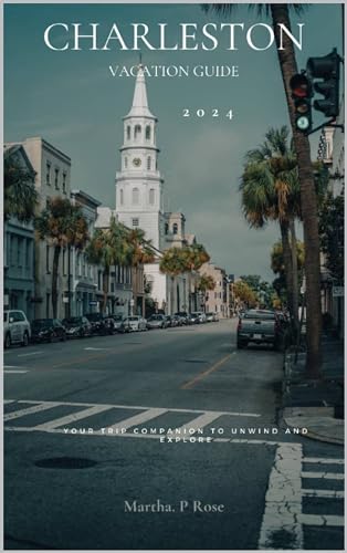 Charleston vacation guide 2024 : Your trip companion to unwind and ...