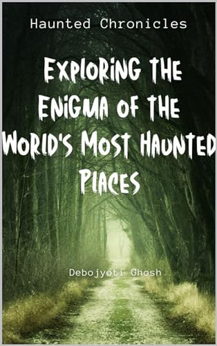 Haunted Chronicles : Exploring the Enigma of the World's Most Haunted ...