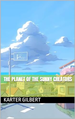 The Planet of the Sunny Creators by Karter Gilbert | Goodreads