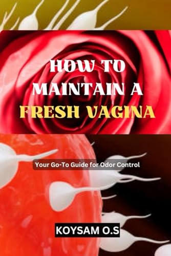 HOW TO MAINTAIN A FRESH VAGINA: Your Go-To Guide for Odor Control by KOYSAM O. S | Goodreads