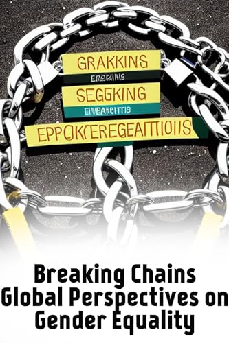 Breaking Chains: Global Perspectives on Gender Equality by ANDREW S ...