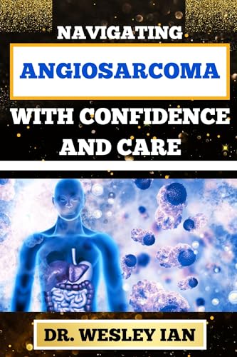 NAVIGATING ANGIOSARCOMA WITH CONFIDENCE AND CARE: Empowering Strategies ...